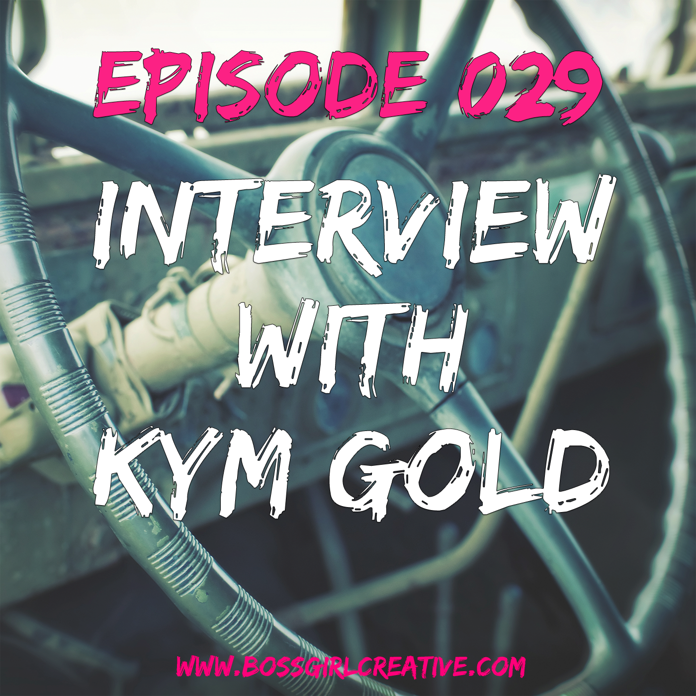 EPISODE 029 - INTERVIEW WITH KYM GOLD - Boss Girl Creative
