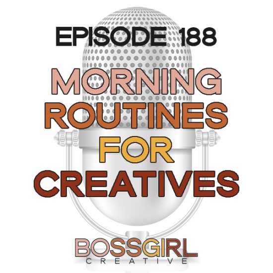 EPISODE 188 - MORNING ROUTINES FOR CREATIVES - Boss Girl Creative