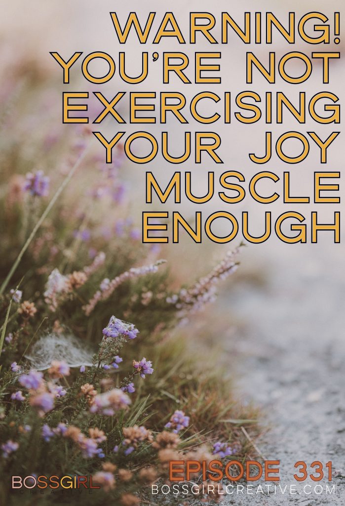 EPISODE 331 - WARNING: YOU'RE NOT EXERCISING YOUR JOY MUSCLE ENOUGH ...
